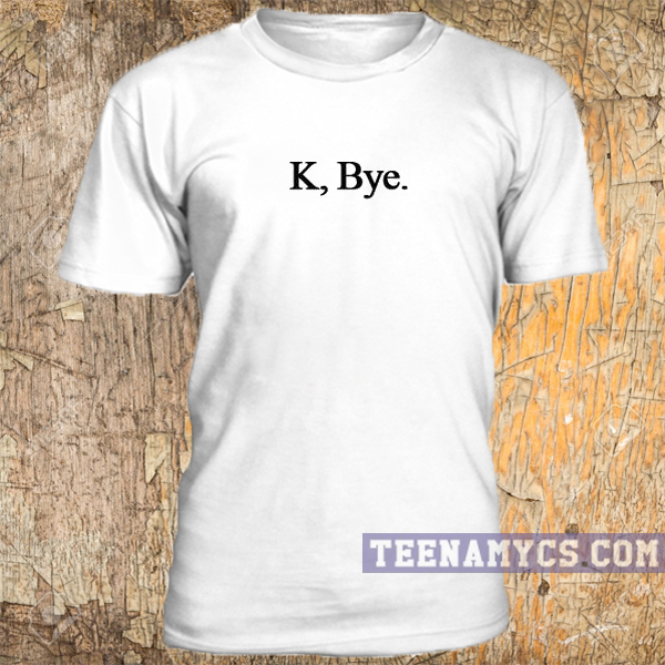 K, Bye t-shirt - teenamycs